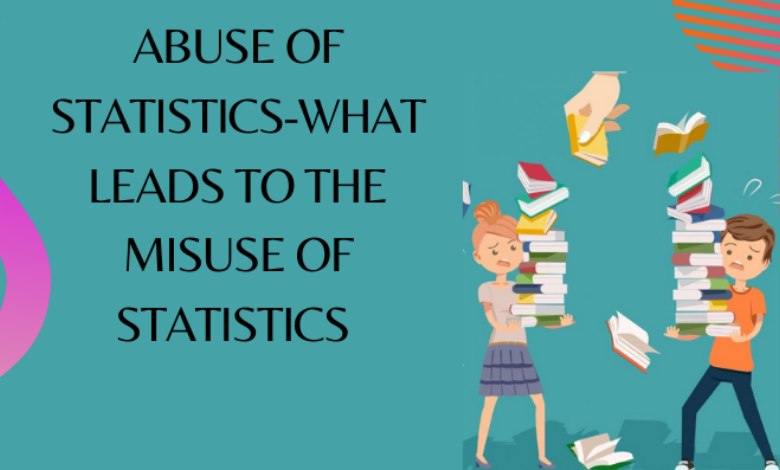 Abuse of Statistics-What Leads to The Misuse of Statistics